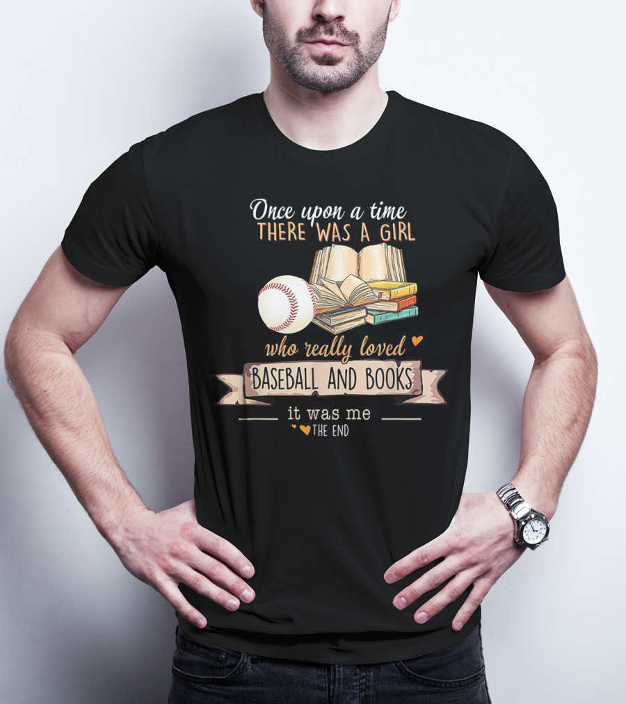 Once Upon A Time There Was A Girl Who Really Loved Baseball And Books It Was Me The End T-Shirt