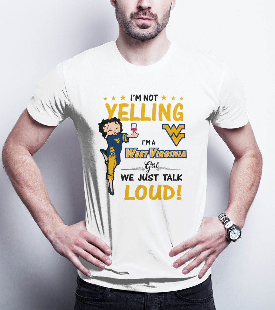 I'm Not Yelling I'm A West Virginia Girl We Just Talk Loud T-Shirt