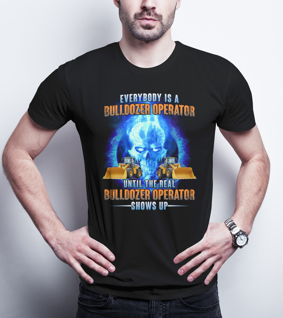 Everybody Is A Bulldozer Operator Until The Real Bulldozer Operator Shows Up Flame Skull T-Shirt