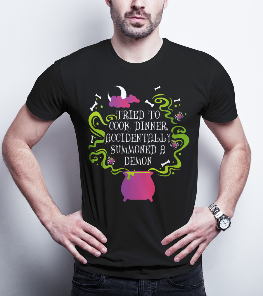Tried To Cook Dinner Accidentally Summoned A Demon Cauldron Moon Bones Clouds Spiders T-Shirt