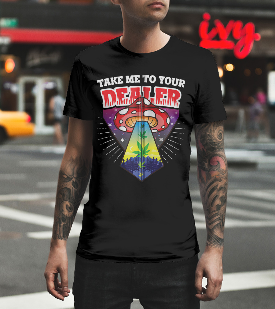 Take Me To Your Dealer UFO Alien Mushroom Weed Space Stoner T-Shirt
