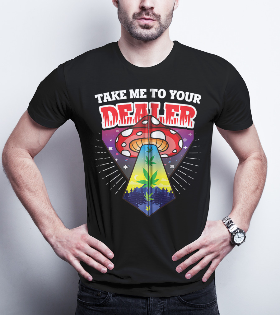 Take Me To Your Dealer UFO Alien Mushroom Weed Space Stoner T-Shirt