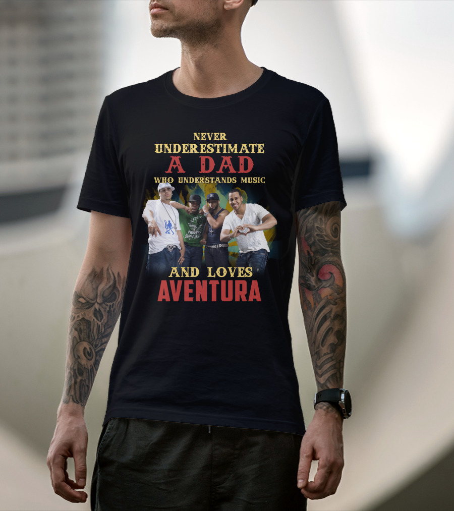 Never Underestimate A Dad Who Understands Music And Loves Aventura T-Shirt
