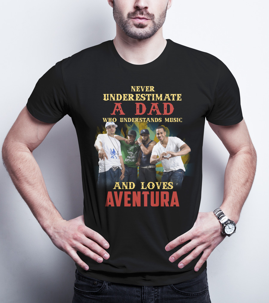 Never Underestimate A Dad Who Understands Music And Loves Aventura T-Shirt