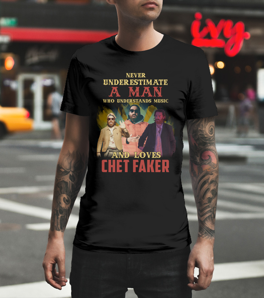 Never Underestimate A Man Who Understands Music And Loves Chet Faker T-Shirt