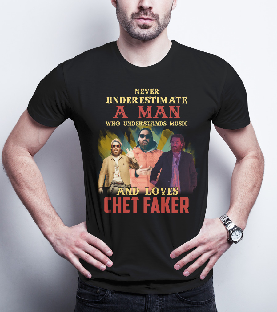 Never Underestimate A Man Who Understands Music And Loves Chet Faker T-Shirt