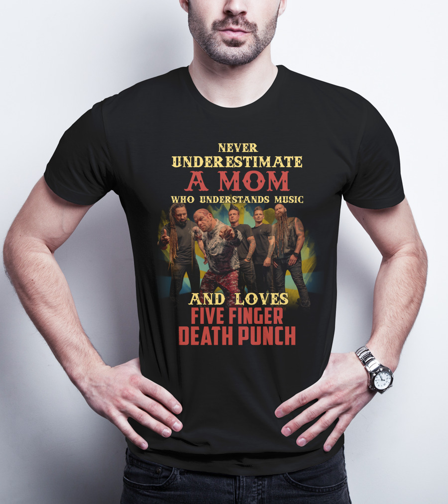Never Underestimate A Mom Who Understands Music And Loves Five Finger Death Punch T-Shirt
