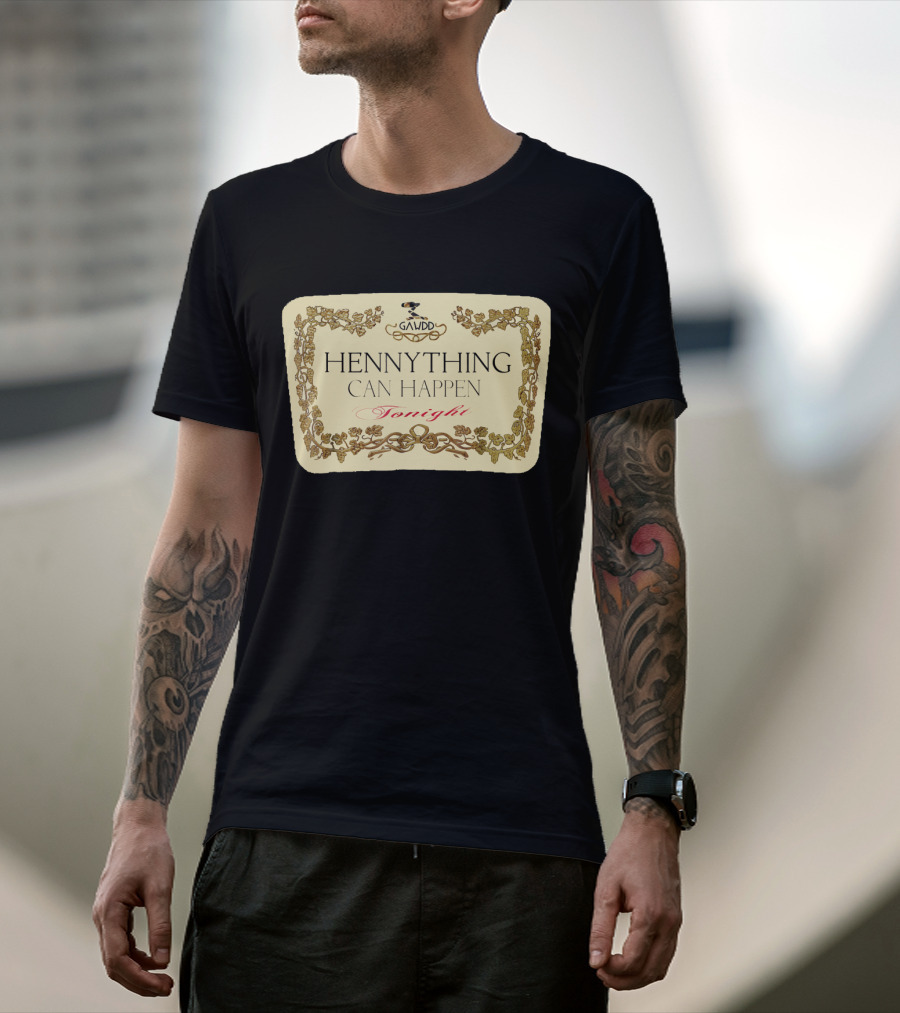 GALVDD HENNYTHING CAN HAPPEN TONIGHT T-Shirt