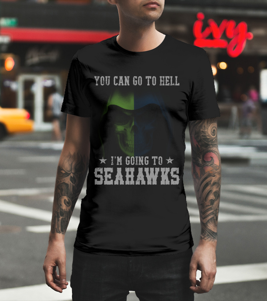 You Can Go To Hell I'm Going To Seattle Seahawks T-Shirt