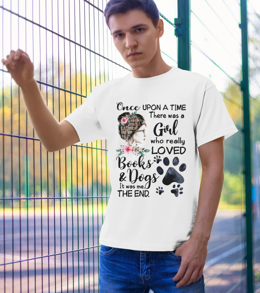 Once Upon A Time There Was A Girl Who Really Loved Books And Dogs It Was Me The End T-Shirt