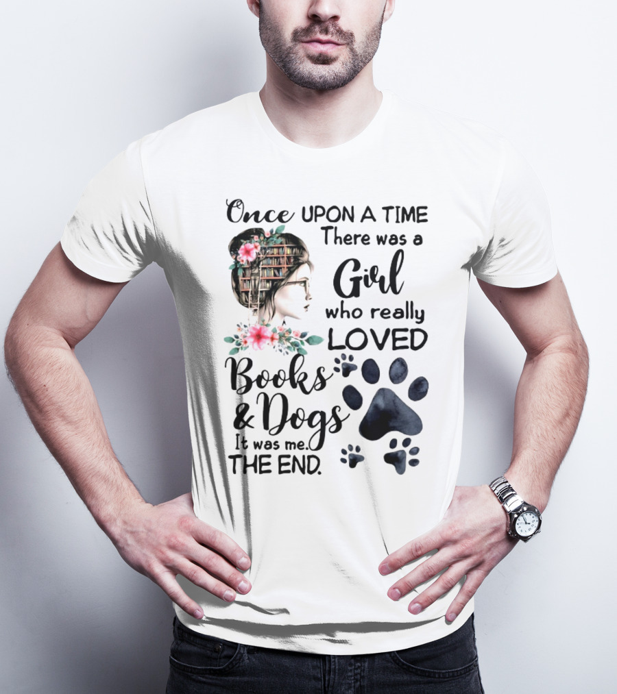 Once Upon A Time There Was A Girl Who Really Loved Books And Dogs It Was Me The End T-Shirt