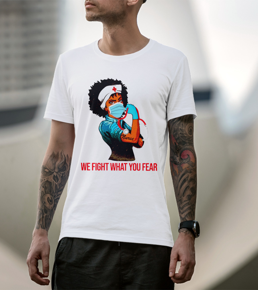 Nurse With Stethoscope And Arm Tattoo 'We Fight What You Fear' T-Shirt