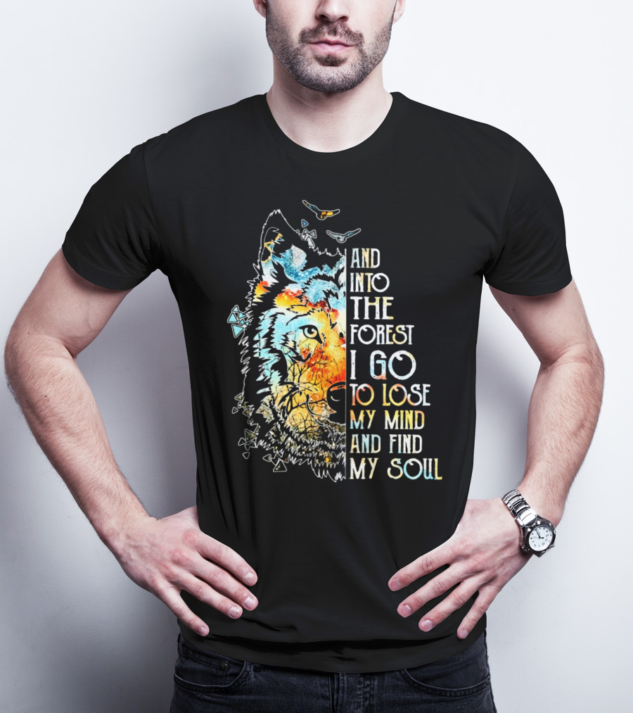 And Into The Forest I Go To Lose My Mind And Find My Soul Wolf T-Shirt