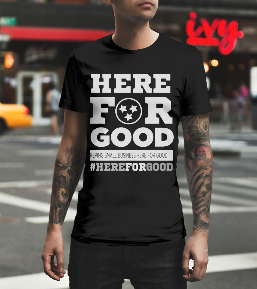 Here For Good Keeping Small Business Here For Good #HereForGood T-Shirt