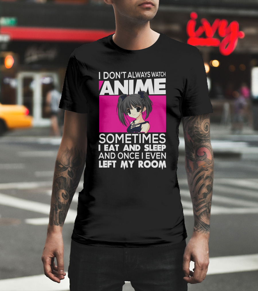I Don't Always Watch Anime Sometimes I Eat And Sleep Manga Otaku Kawaii Japanese T-Shirt