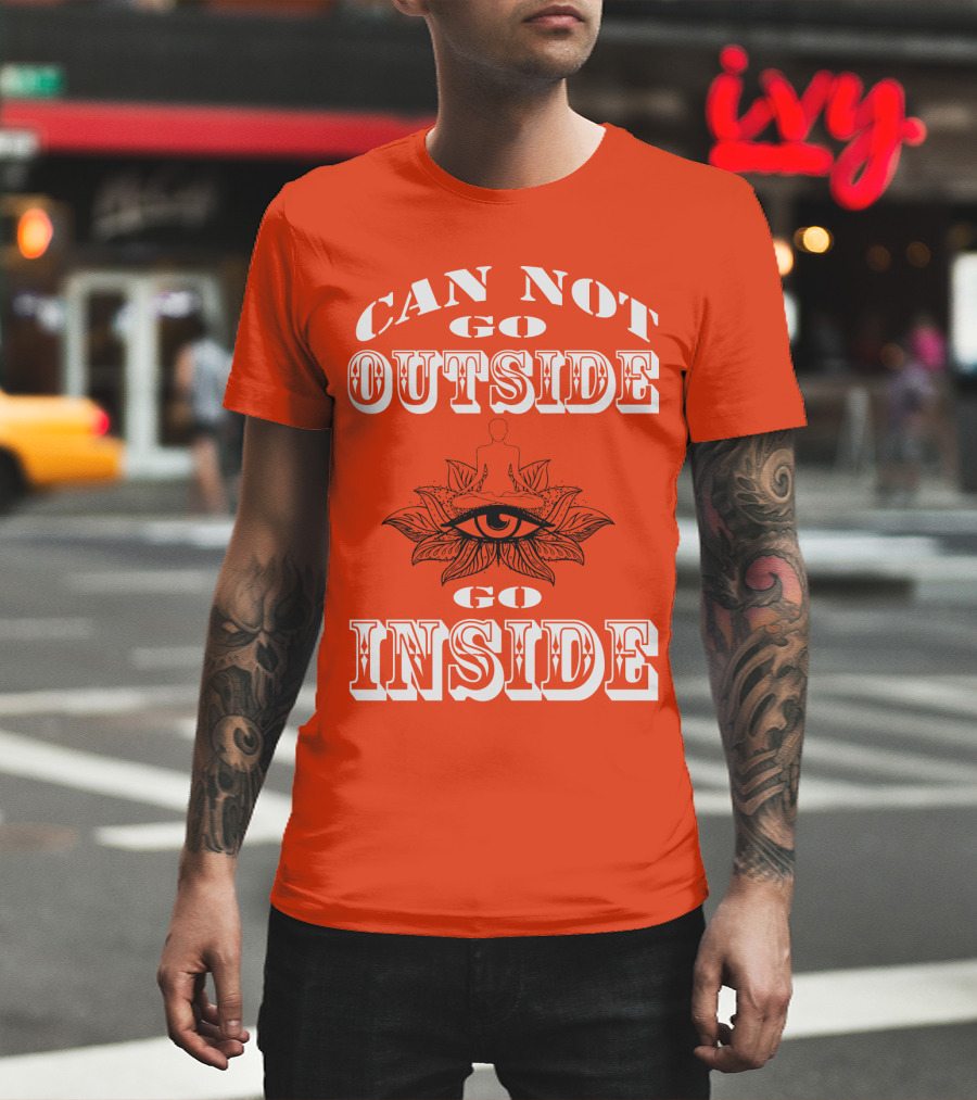 CAN NOT GO OUTSIDE GO INSIDE Eye And Meditating Figure T-Shirt