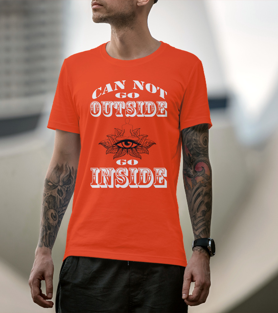 CAN NOT GO OUTSIDE GO INSIDE Eye And Meditating Figure T-Shirt