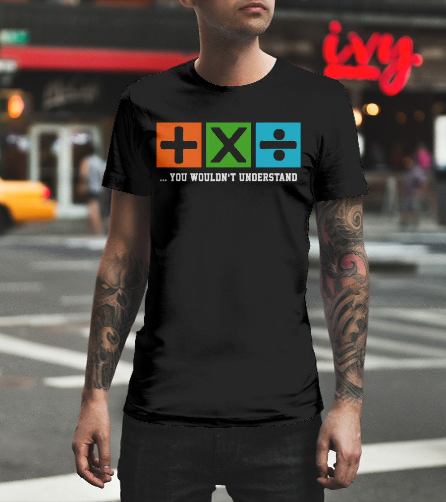 Ed Excite And Math Plus Times Divide You Wouldn't Understand T-Shirt
