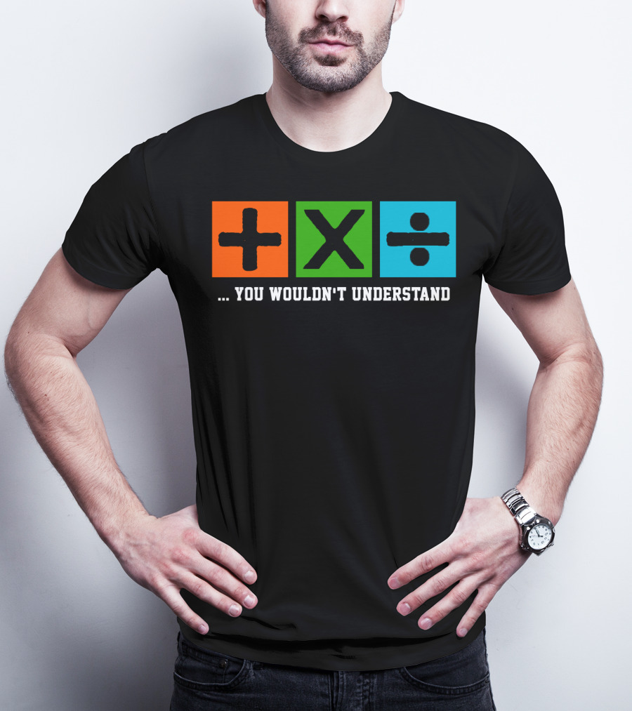 Ed Excite And Math Plus Times Divide You Wouldn't Understand T-Shirt