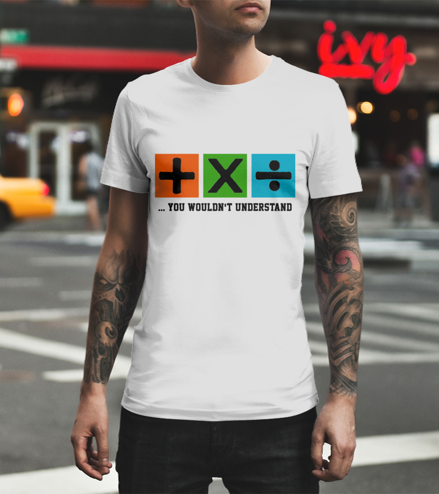 Plus Multiply Divide . You Wouldn't Understand T-Shirt