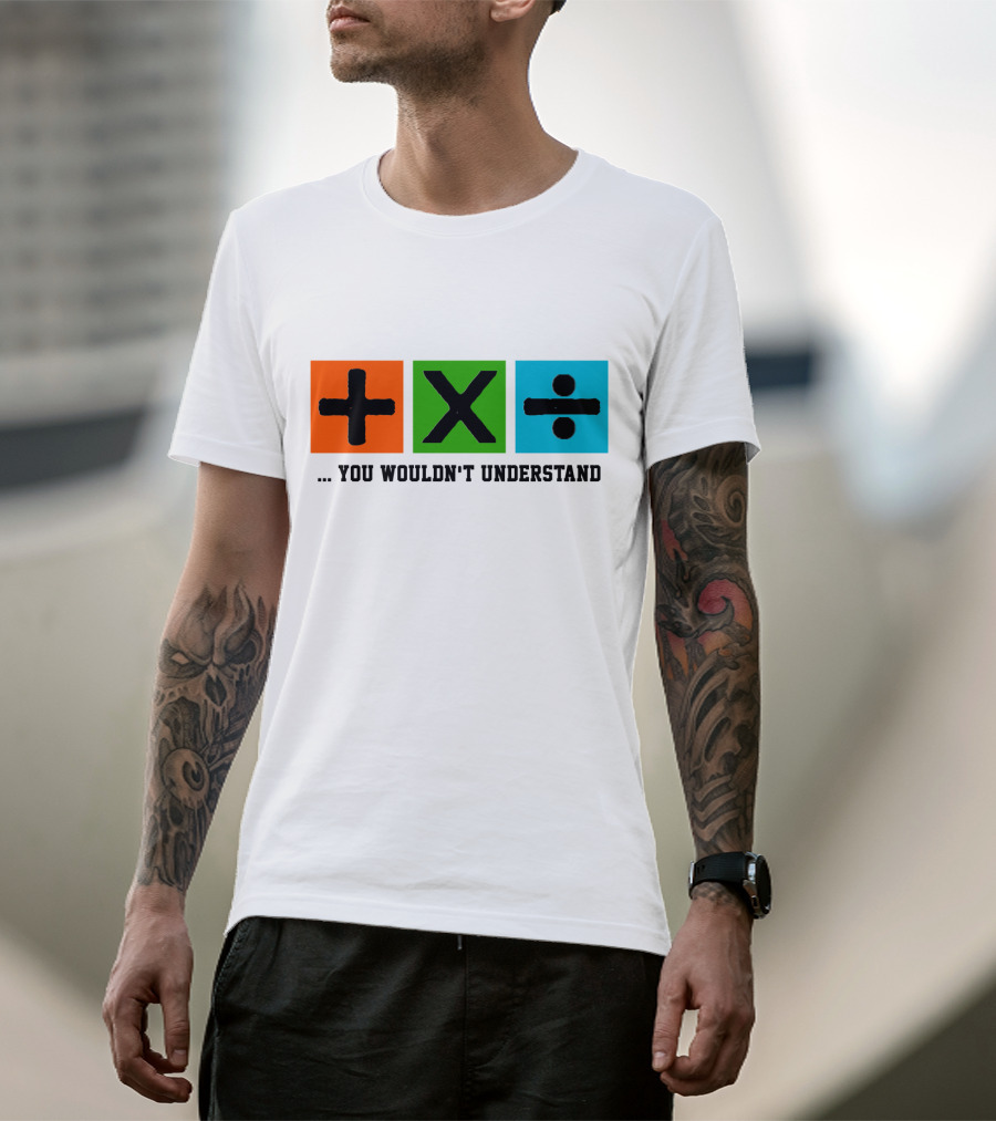 Plus Multiply Divide . You Wouldn't Understand T-Shirt