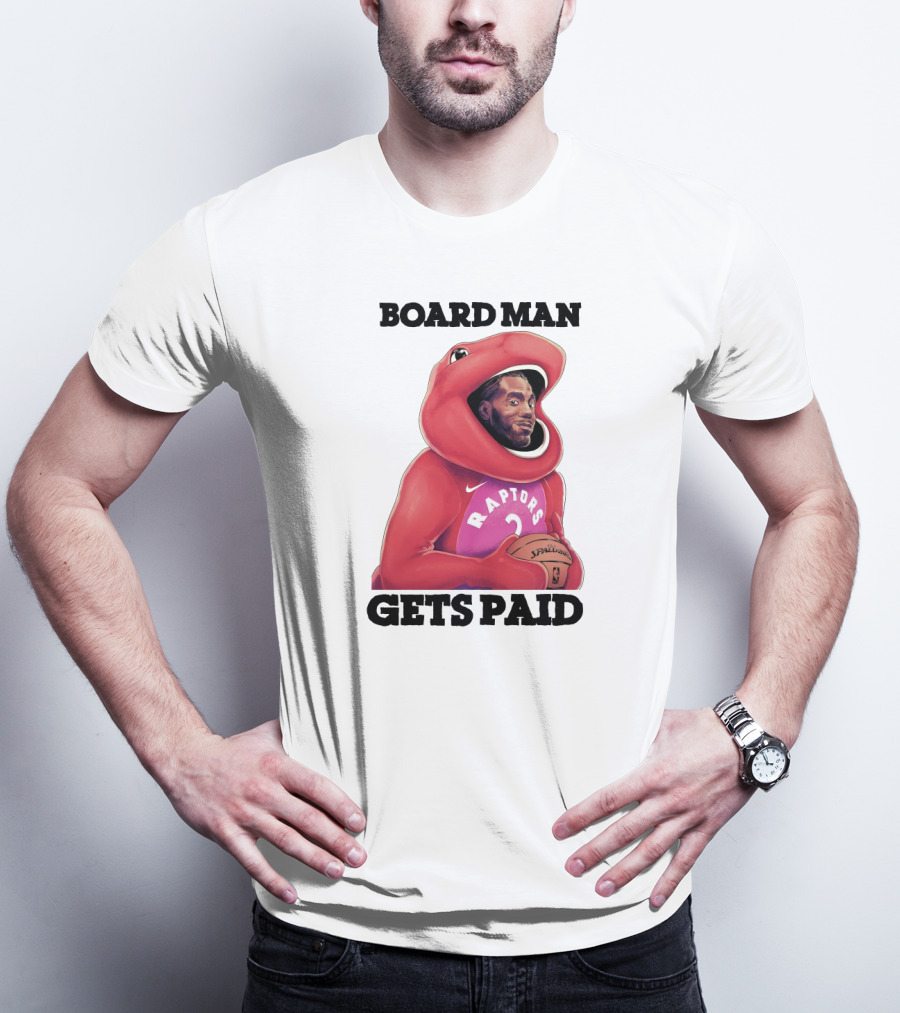 Board Man Gets Paid Raptors Basketball T-Shirt