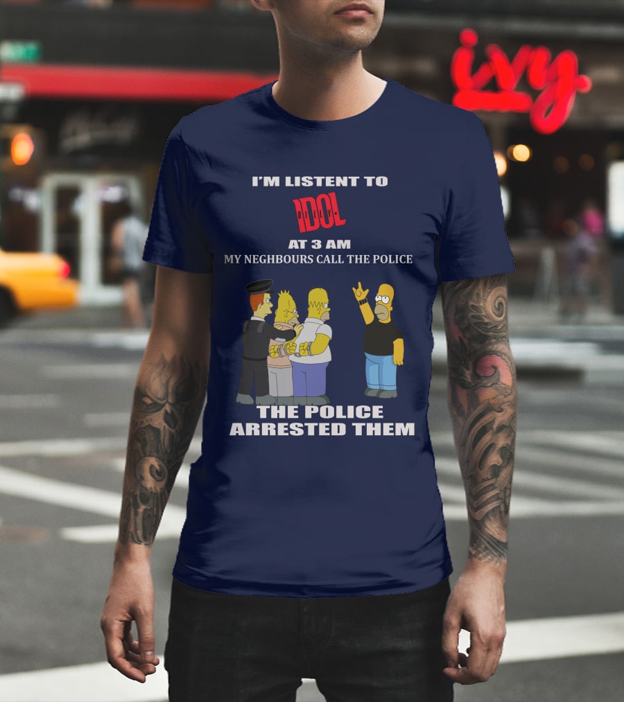 I'm Listen To Billy Idol At 3 AM My Neighbours Call The Police The Police Arrested Them T-Shirt
