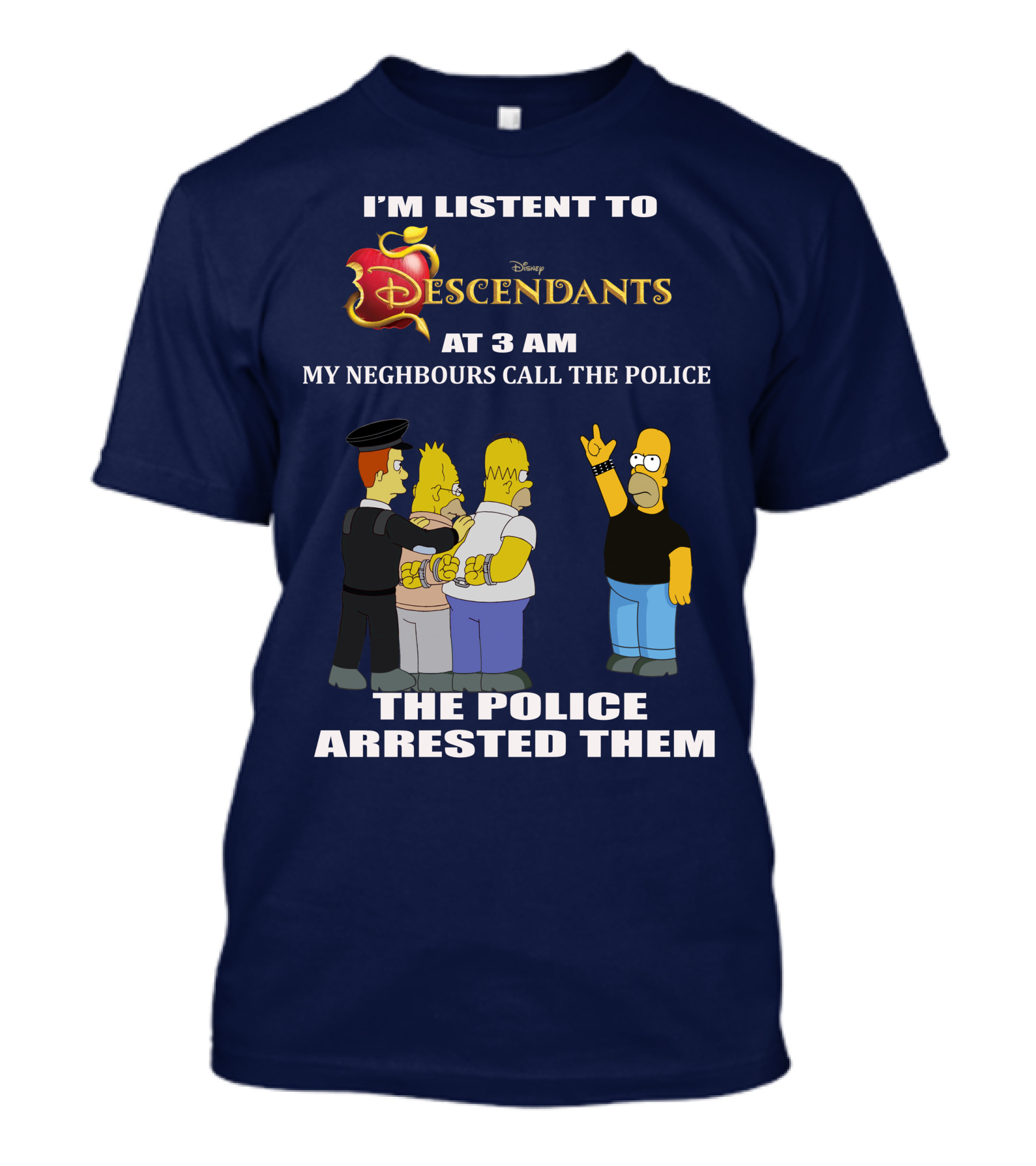 I'm Listen To Disney Descendants At 3 AM Simpsons Arrested Neighbours Call Police T-Shirt