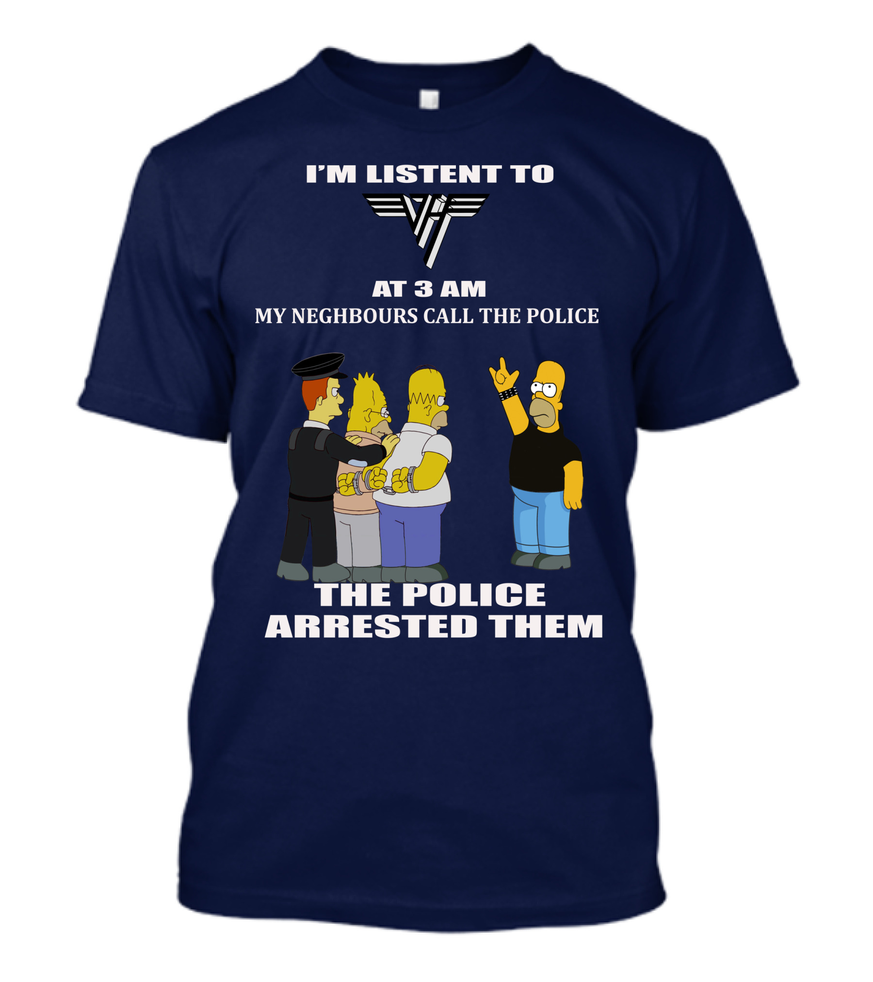 I'm Listen To Van Halen At 3 AM My Neighbours Call The Police The Police Arrested Them T-Shirt