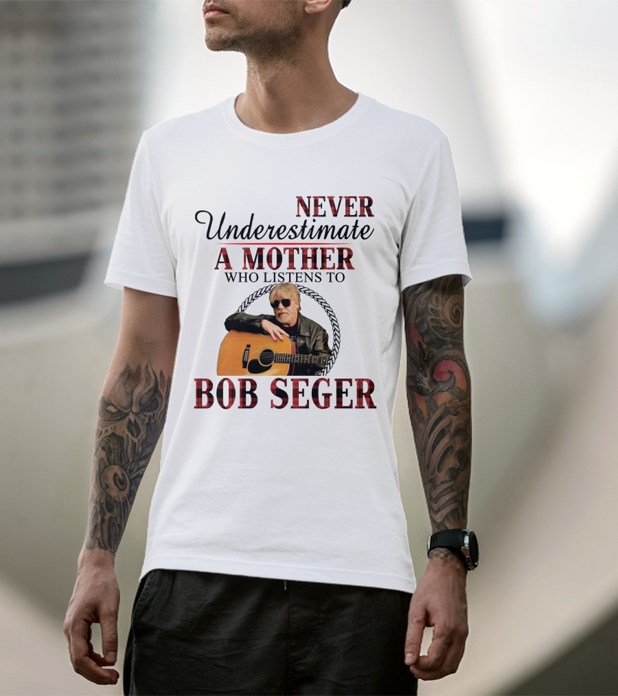 Never Underestimate A Mother Who Listens To Bob Seger T-Shirt