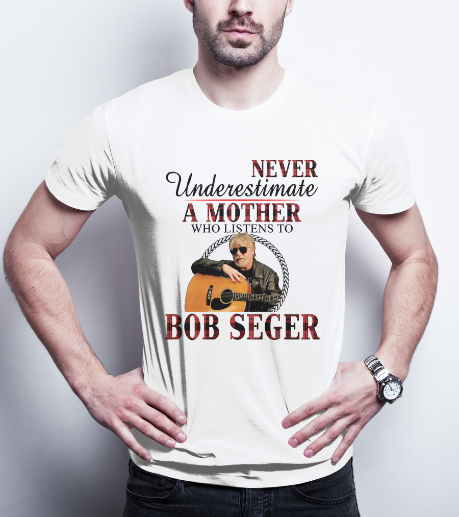Never Underestimate A Mother Who Listens To Bob Seger T-Shirt