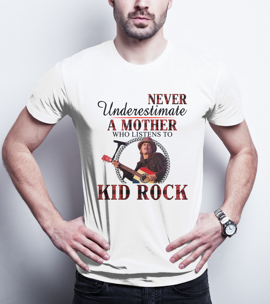 Never Underestimate A Mother Who Listens To Kid Rock T-Shirt