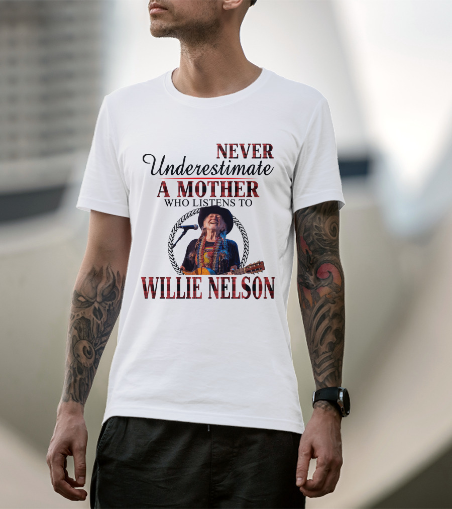 Never Underestimate A Mother Who Listens To Willie Nelson 2D-M10 T-Shirt