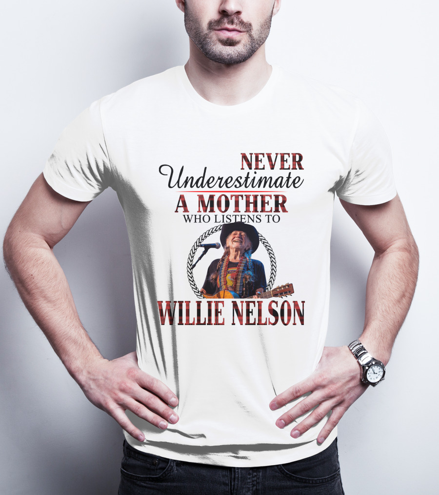 Never Underestimate A Mother Who Listens To Willie Nelson 2D-M10 T-Shirt