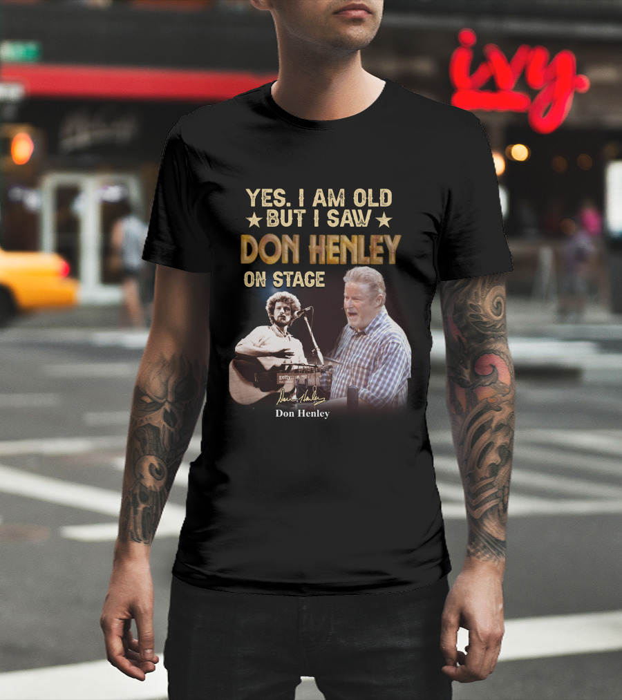 Yes I Am Old But I Saw Don Henley On Stage T-Shirt