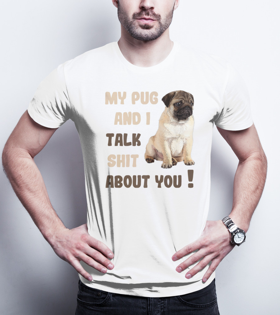 My Pug And I Talk Shit About You Funny Pets Lover Meme T-Shirt