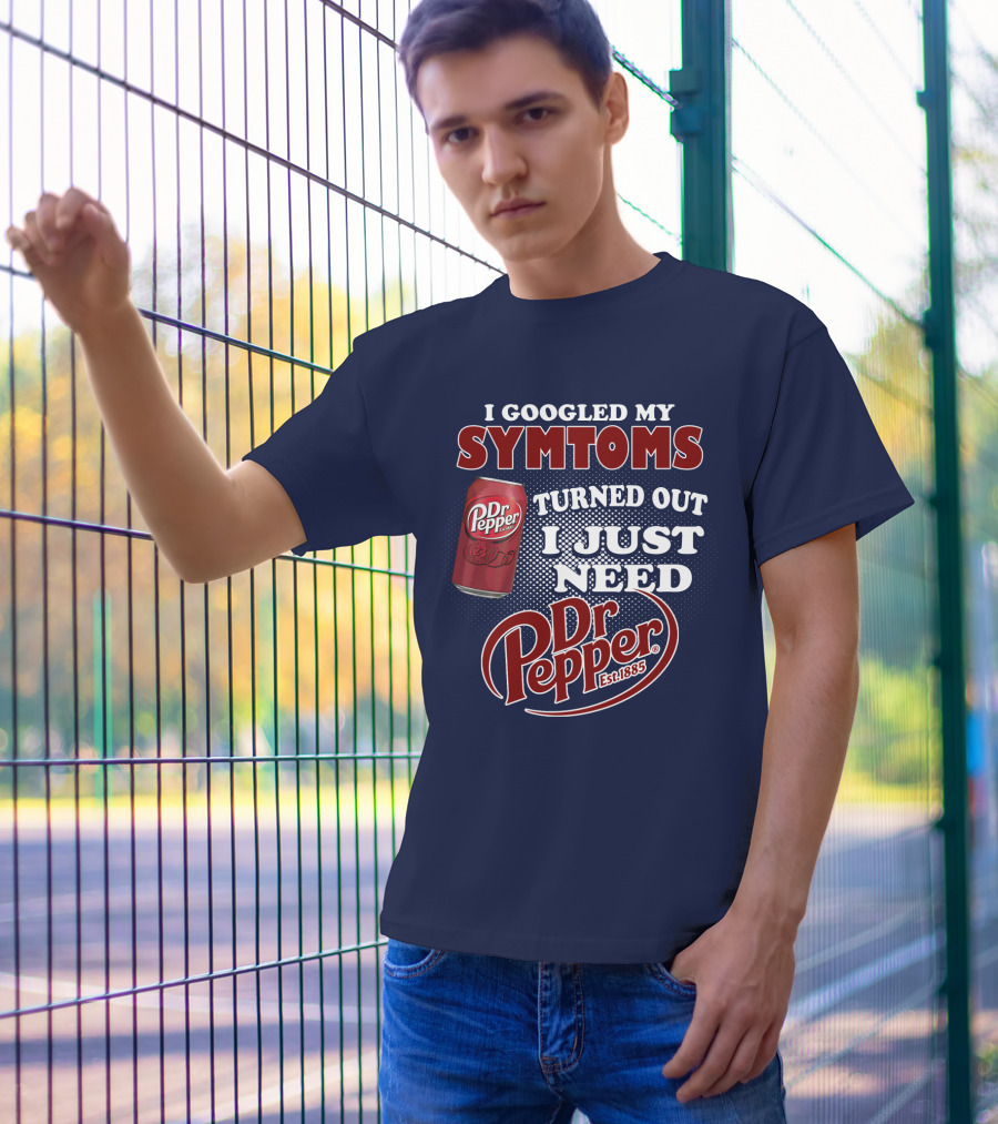 I Googled My Symptoms Turned Out I Just Need Dr Pepper Est. 1885 T-Shirt