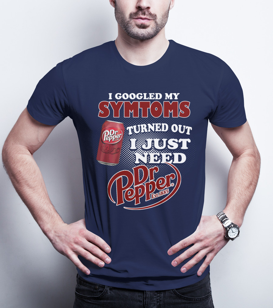 I Googled My Symptoms Turned Out I Just Need Dr Pepper Est. 1885 T-Shirt