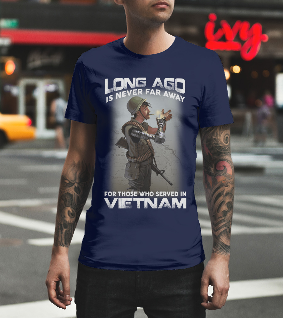 Long Ago Is Never Far Away For Those Who Served In Vietnam T-Shirt