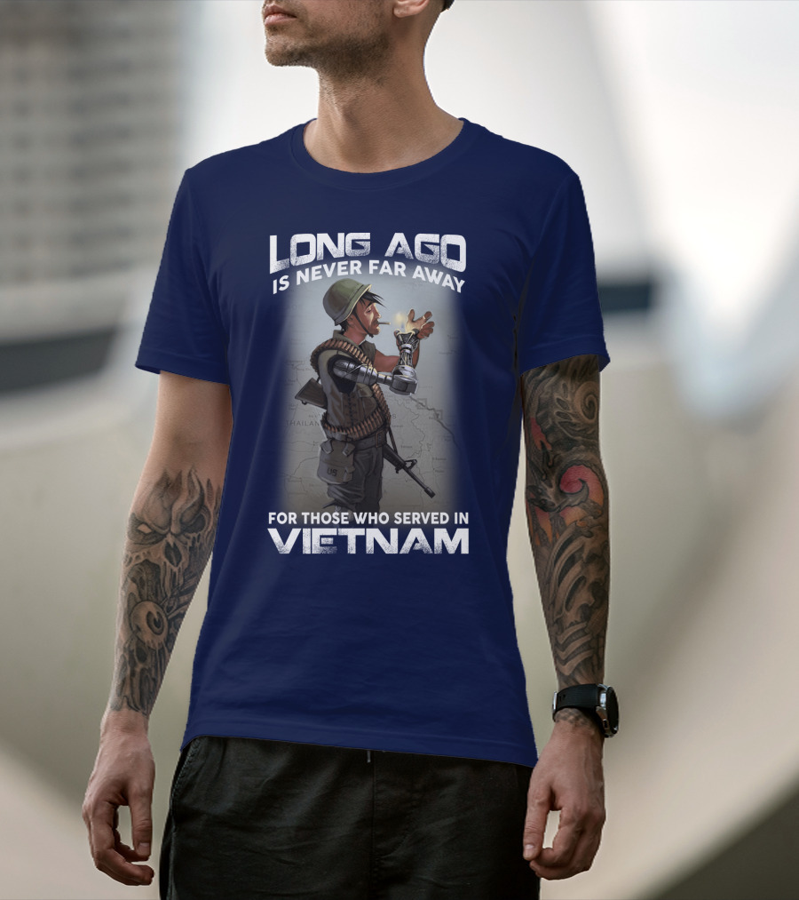 Long Ago Is Never Far Away For Those Who Served In Vietnam T-Shirt