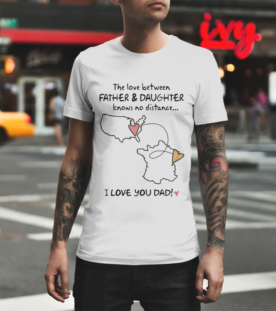 The Love Between Father And Daughter Knows No Distance US France I Love You Dad T-Shirt