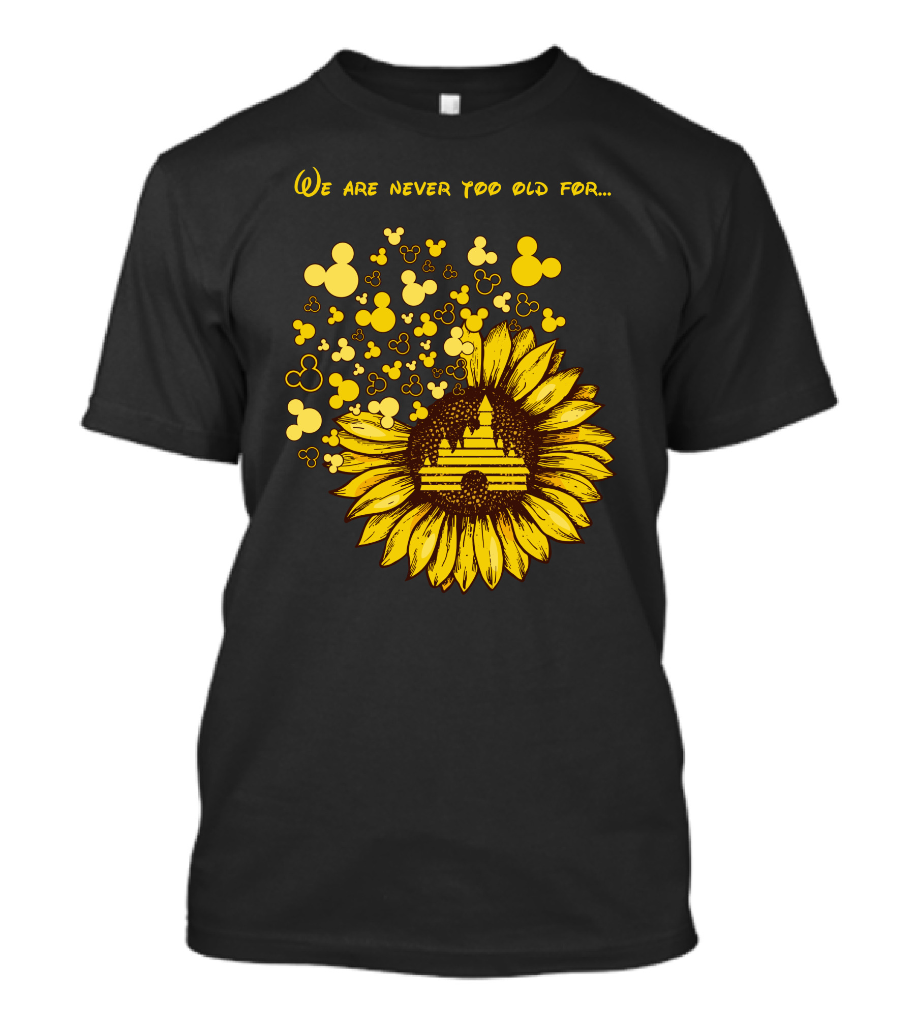 We Are Never Too Old For Mouse Castle Sunflower Magic T-Shirt