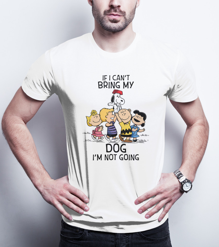 If I Can't Bring My Dog I'm Not Going Peanuts Characters Snoopy Charlie Brown Lucy Woodstock T-Shirt