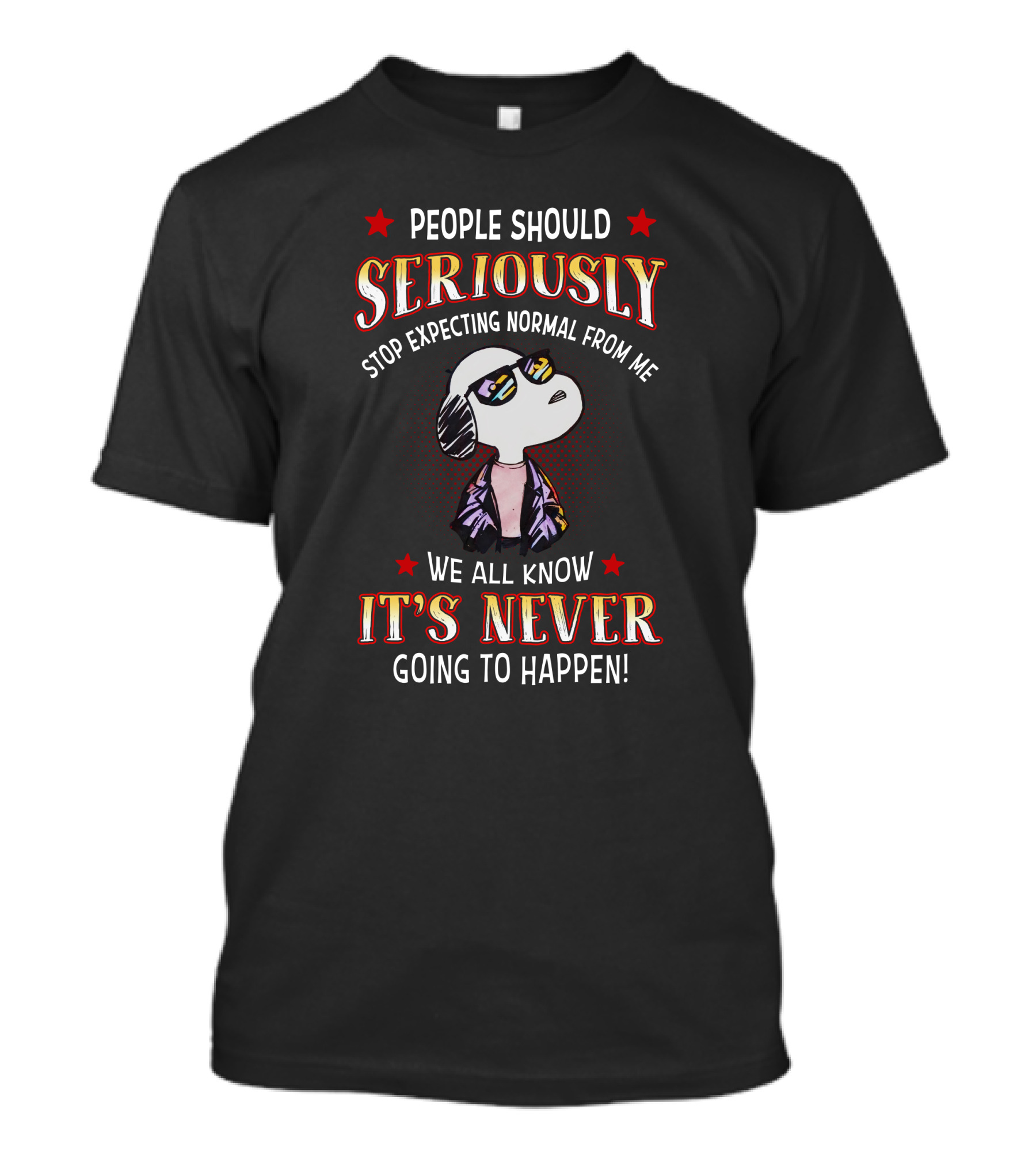 People Should Seriously Stop Expecting Normal From Me It's Never Going To Happen T-Shirt