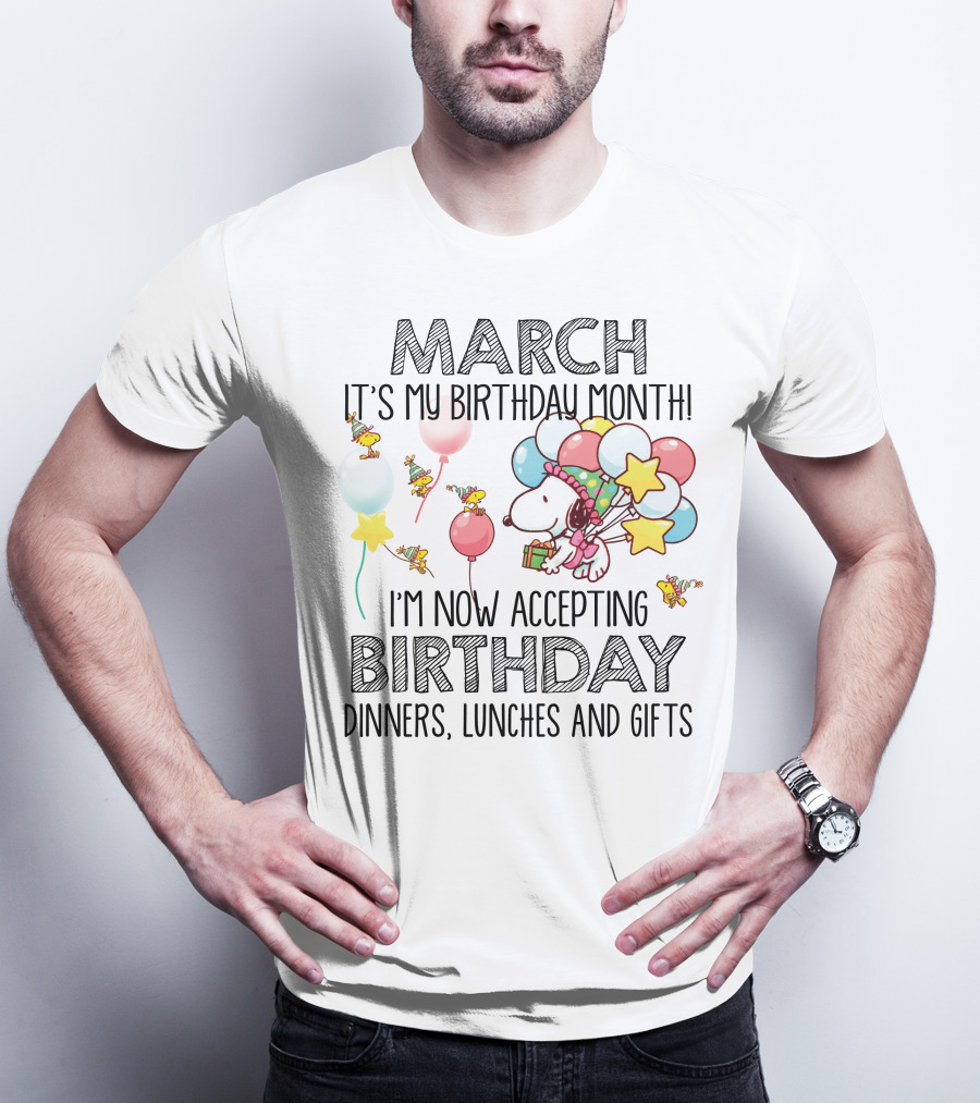March It's My Birthday Month I'm Now Accepting Birthday Dinners Lunches And Gifts T-Shirt