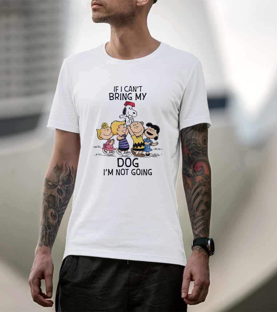 IF I CAN'T BRING MY DOG I'M NOT GOING SNOOPY AND PEANUTS CHARACTERS T-Shirt