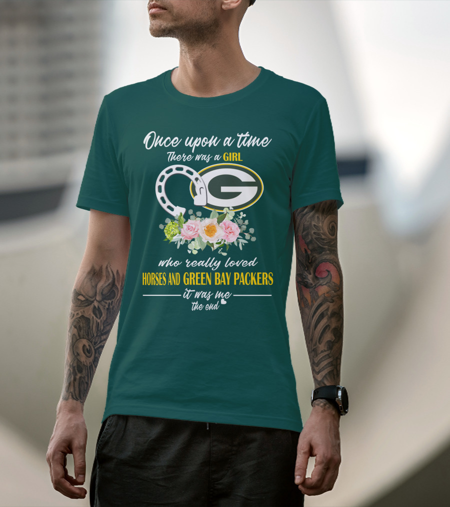 Once Upon A Time There Was A Girl Who Really Loved Horses And Green Bay Packers It Was Me The End T-Shirt