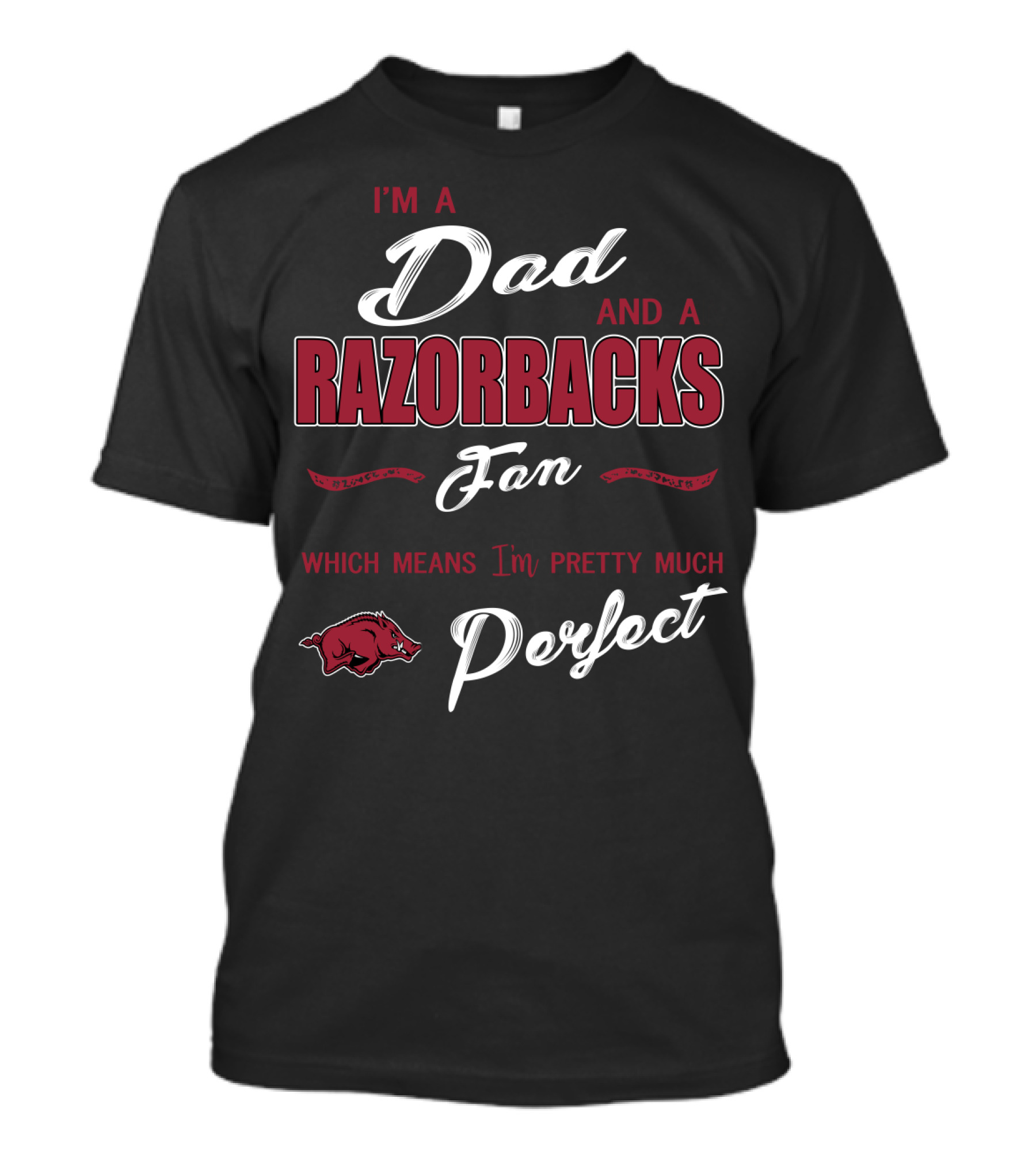 I'm A Dad And A Razorbacks Fan Which Means I'm Pretty Much Perfect T-Shirt