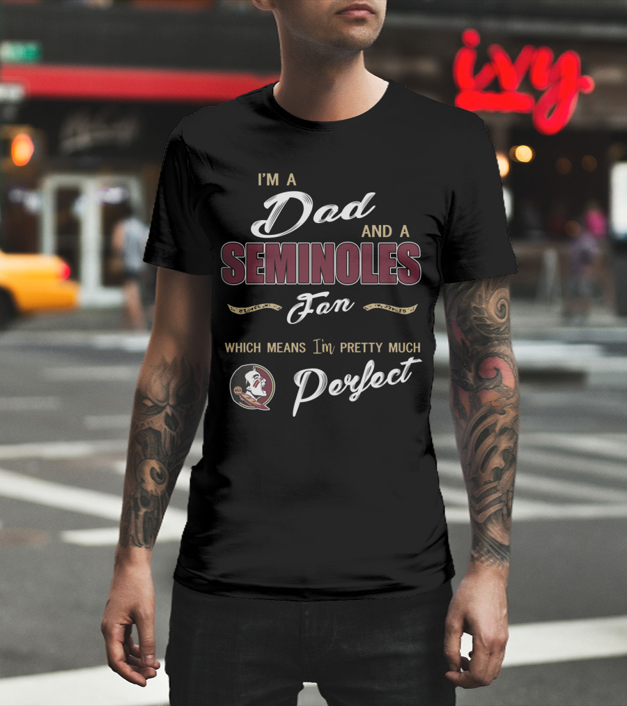 I'm A Dad And A Seminoles Fan Which Means I'm Pretty Much Perfect T-Shirt