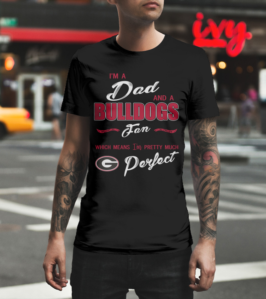 I'm A Dad And A Bulldogs Fan Which Means I'm Pretty Much Perfect T-Shirt